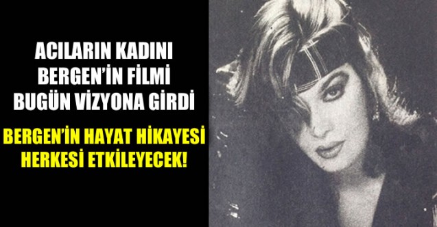 BERGEN filmi bugün vizyona girdi. Bergen Kimdir? Dillerden düşmeyen Bergen'in hayat hikayesi ...