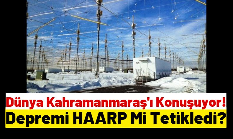 Kahramanmaraş Depremini Amerikalılar Mı Planladı! HAARP Projesi Nedir? - Kahramanmaraş Haber - K ...